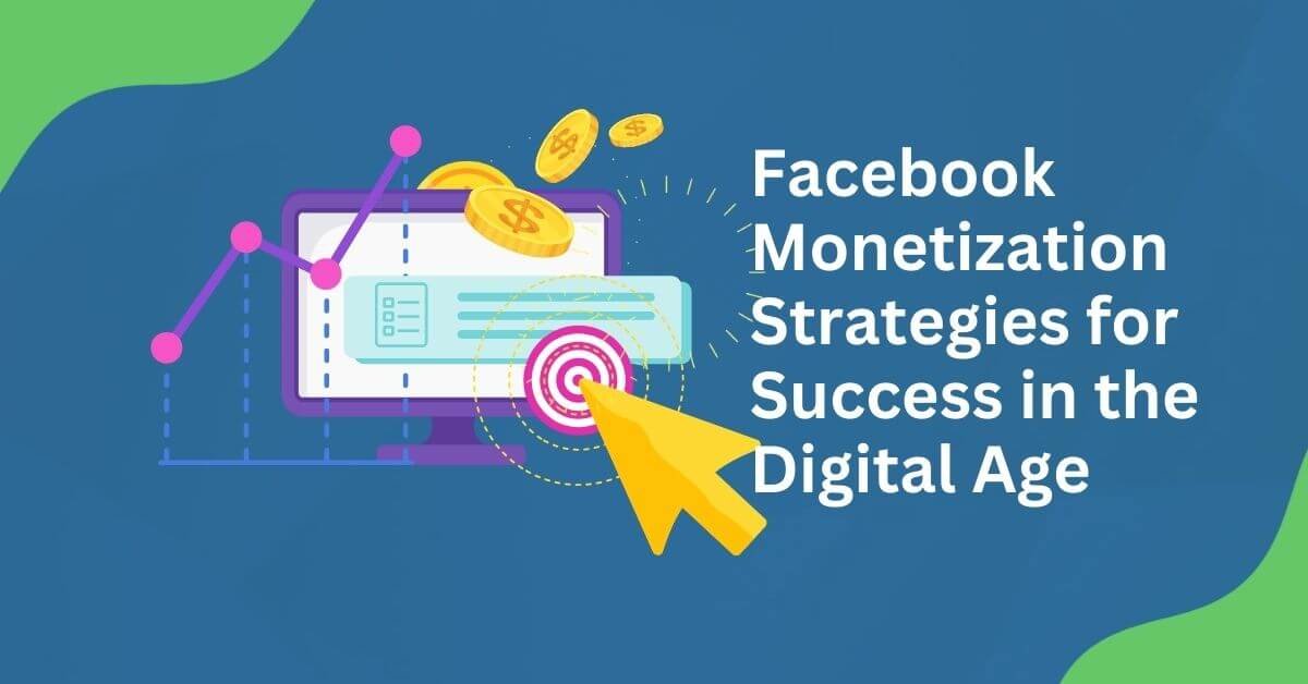Facebook Monetization: Strategies for Success in the Digital Age Facebook Monetization: Strategies for Success in the Digital Age